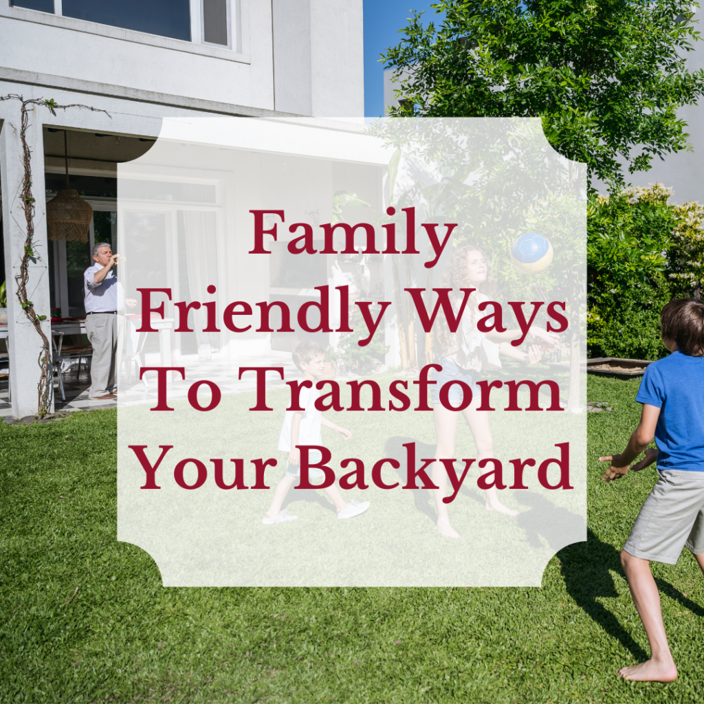 Family Friendly Ways To Transform Your Backyard - Decorator's Voice